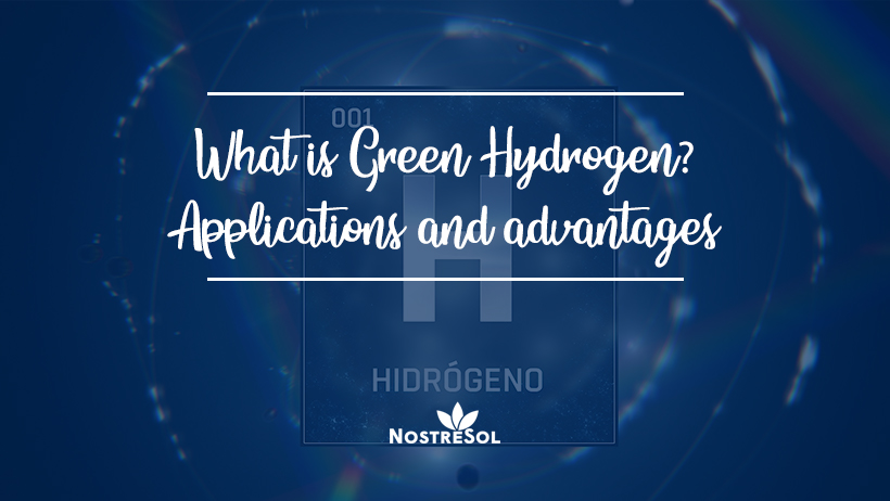 What is Green Hydrogen? Applications and advantages - Nostresol